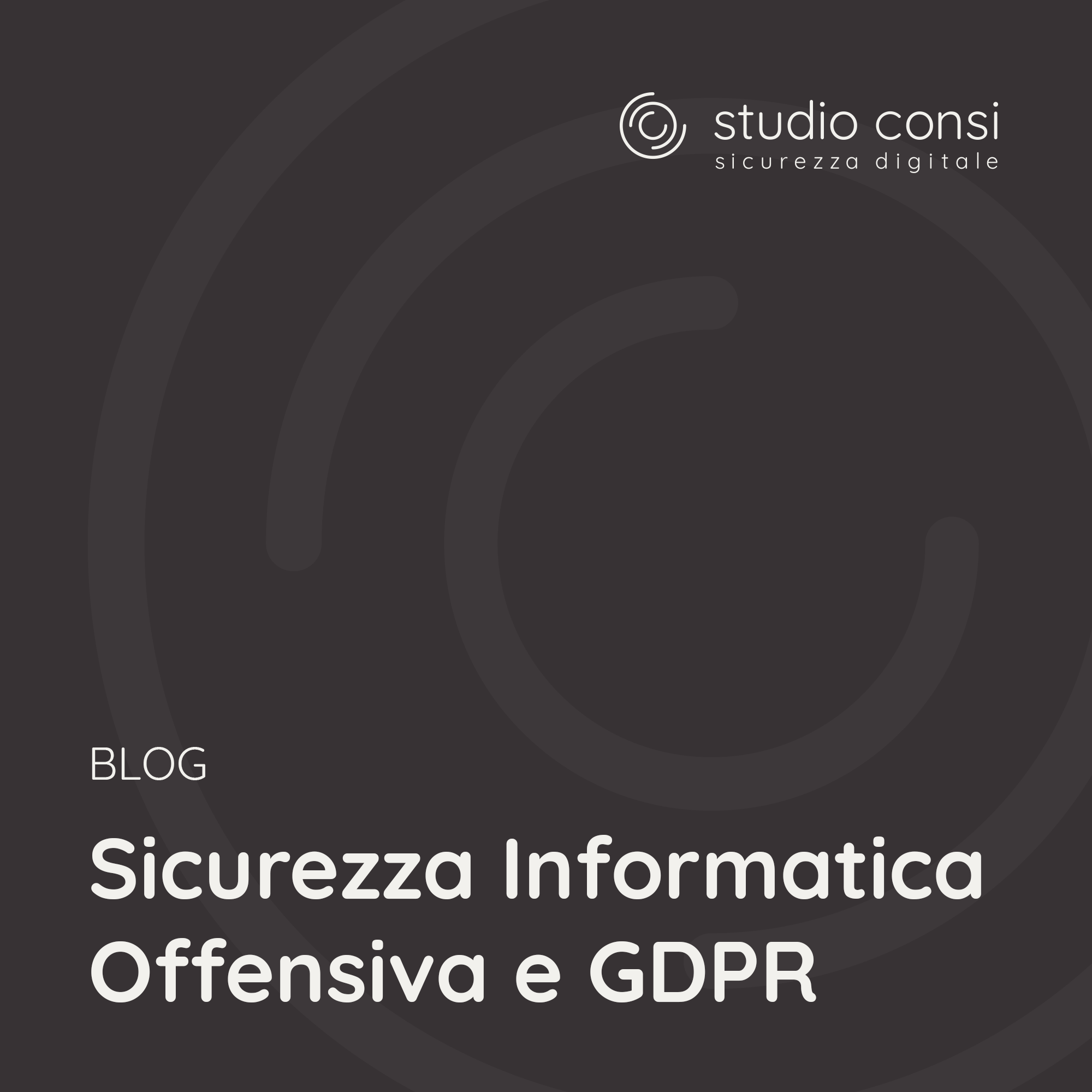 Sicurezza Informatica Offensiva e GDPR - Studio Consi